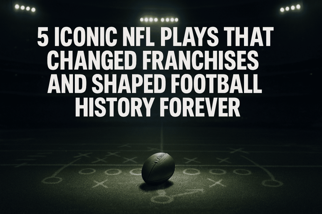 5 Iconic NFL Plays That Changed Franchises Forever