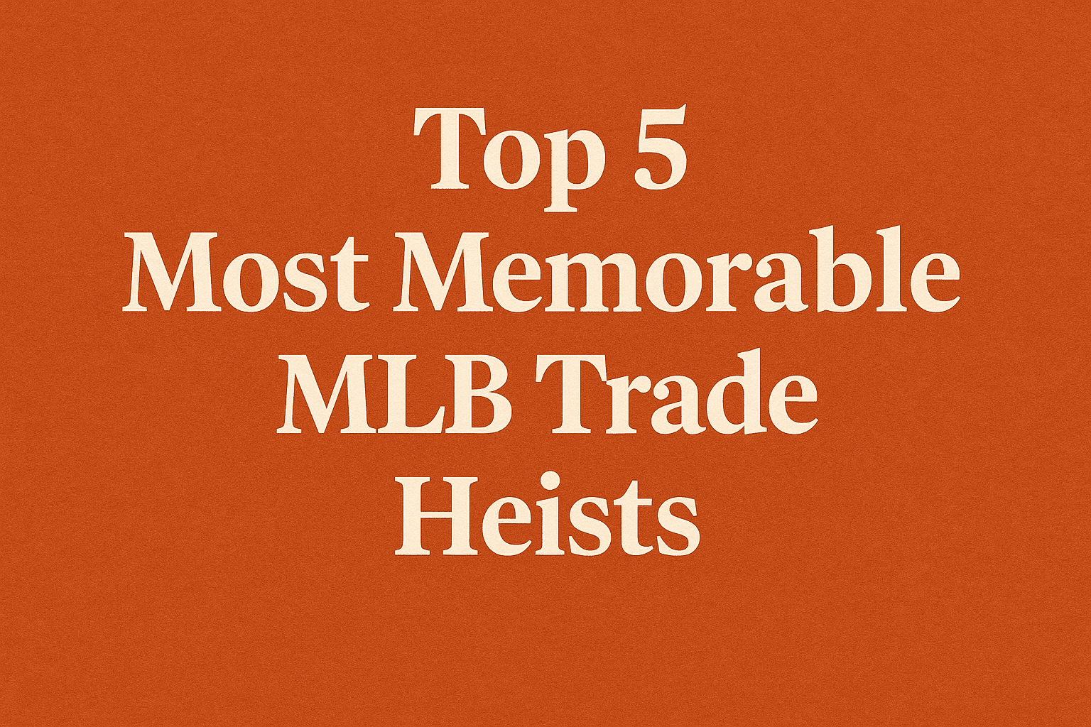 Top 5 Most Memorable MLB Trade Heists That Transformed Franchises and ...